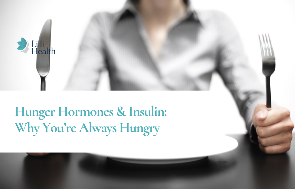 Hunger Hormones & Insulin: Why You’re Always Hungry - Lilli Health